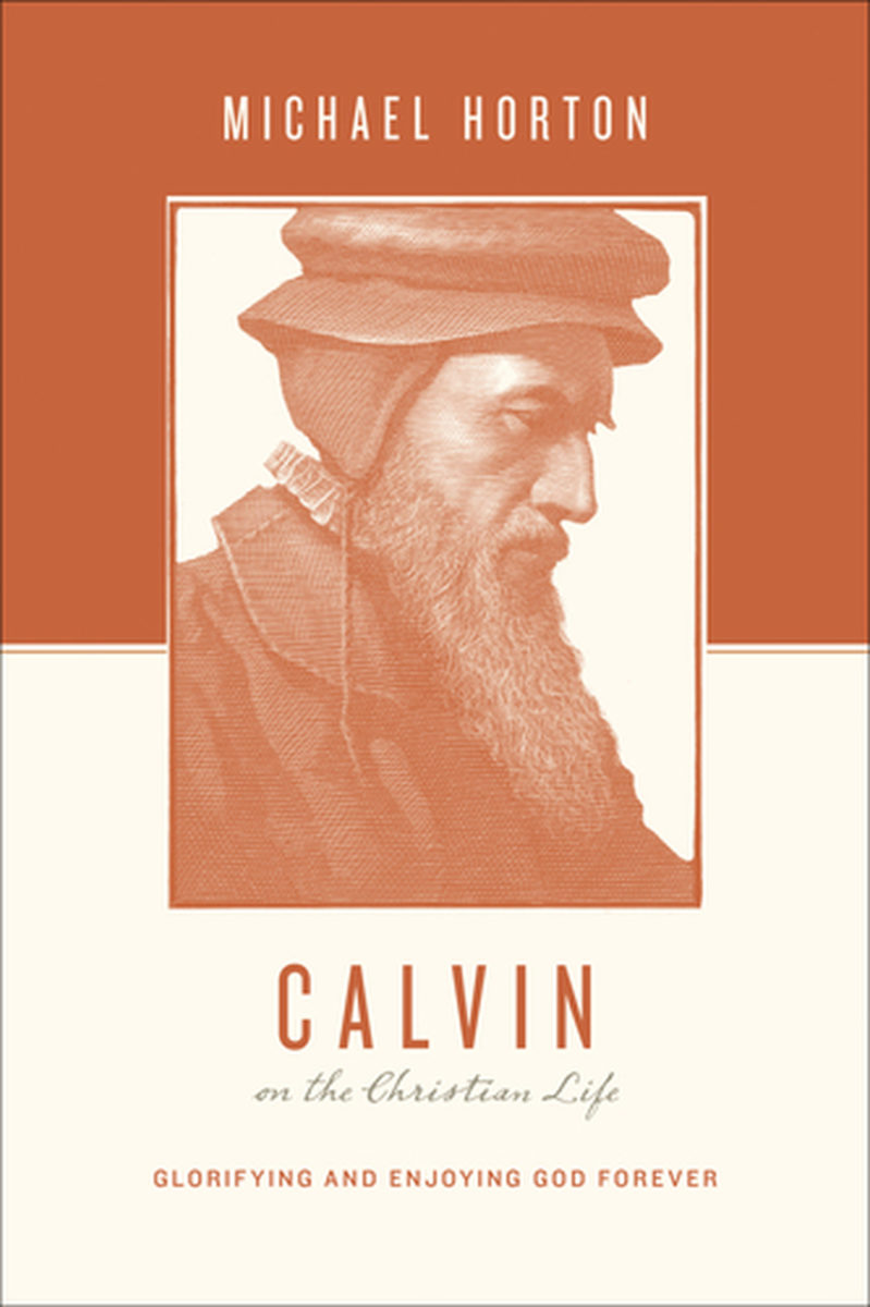 Calvin on the Christian Life: Glorifying and Enjoying God Forever ...
